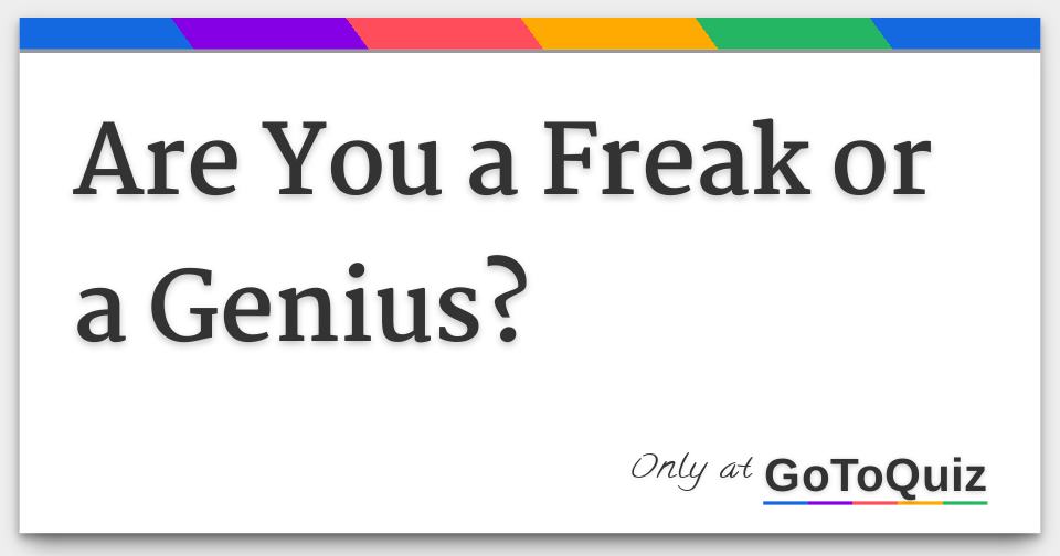 Are You a Freak or a Genius?