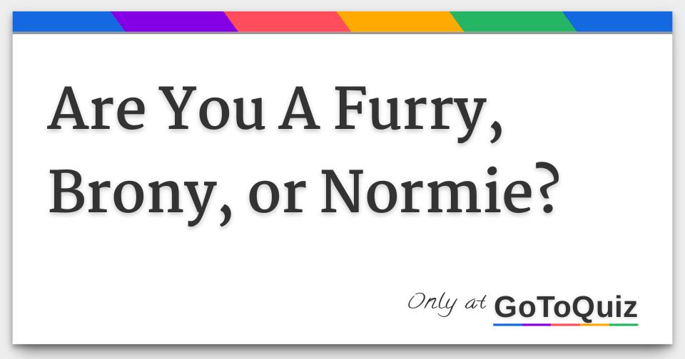 Are You A Furry, Brony, or Normie?