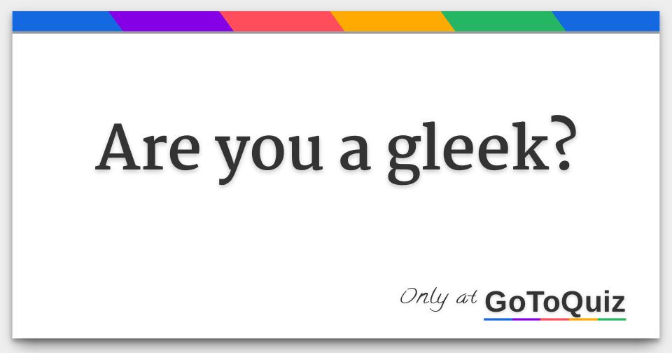 Are you a gleek?