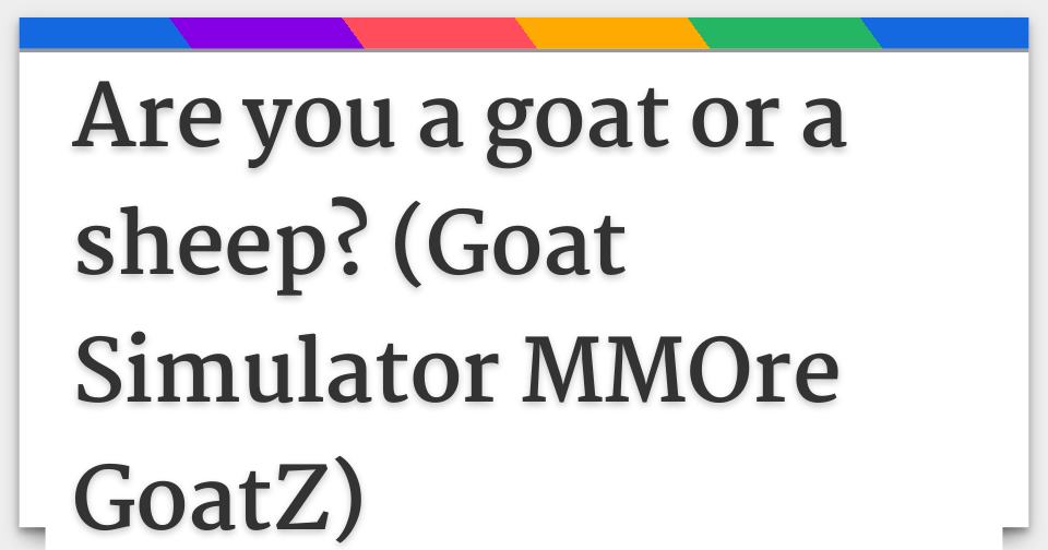 Are you a goat or a sheep? (Goat Simulator MMOre GoatZ)