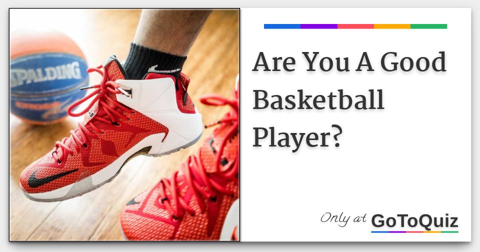 Are You A Good Basketball Player?