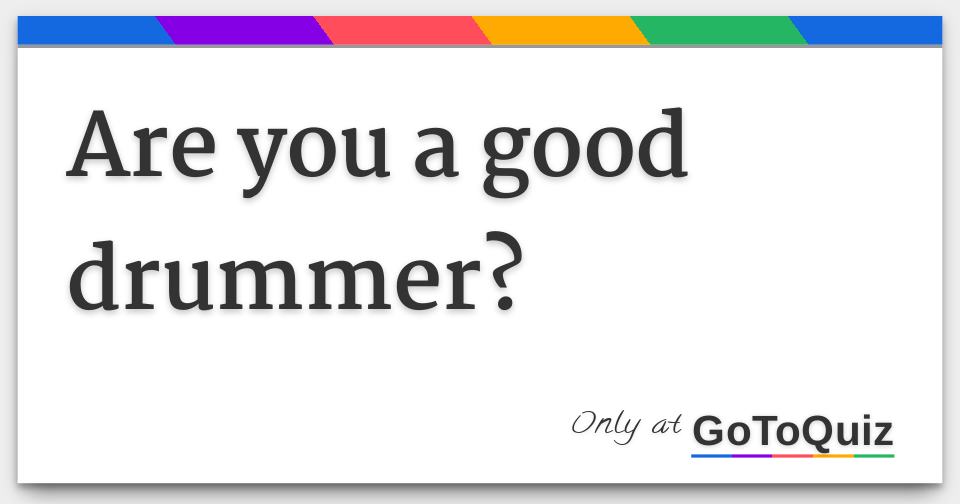 are you a good drummer?