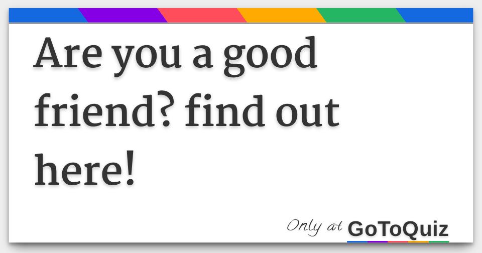 Results: Are you a good friend? find out here!