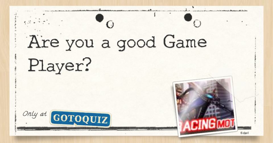 Are you a good Game Player?
