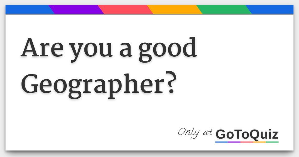Are you a good Geographer?
