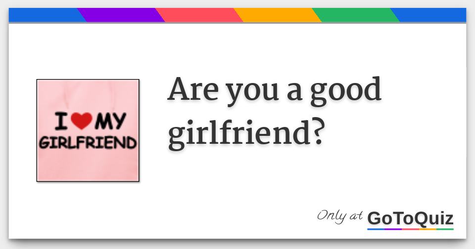 Are you a good girlfriend?
