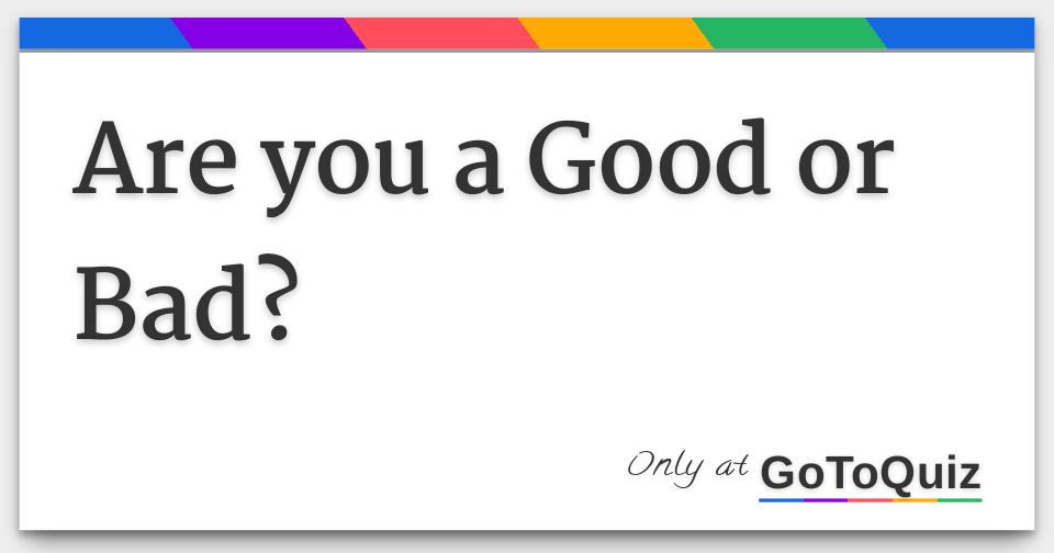 Results: Are you a Good or Bad?