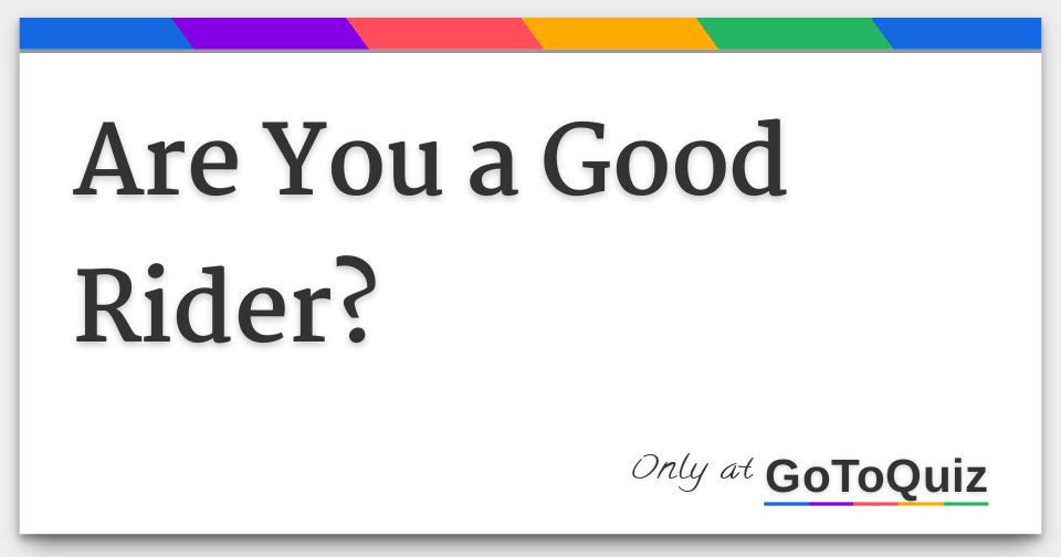Are You a Good Rider?