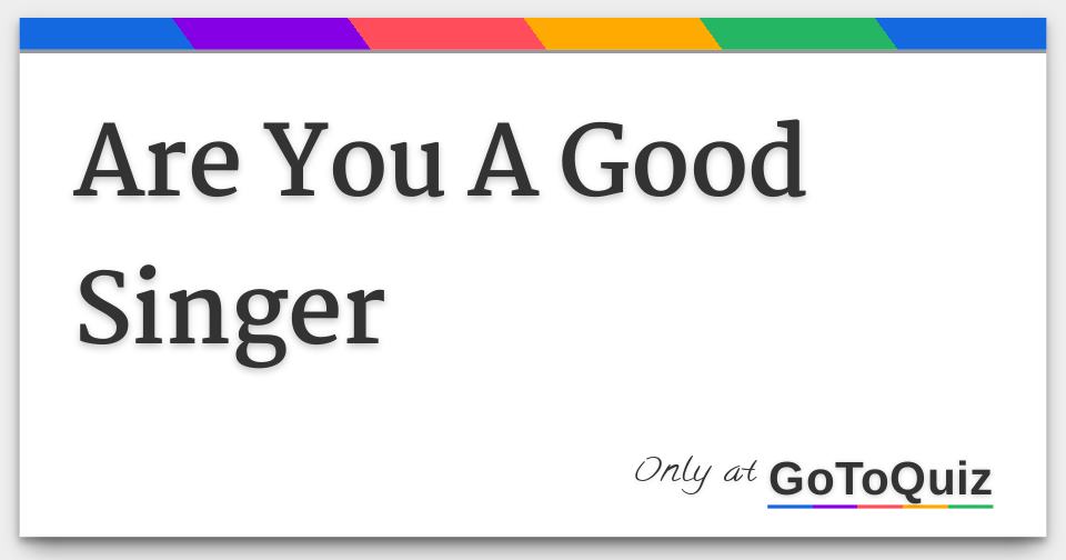 Are You A Good Singer