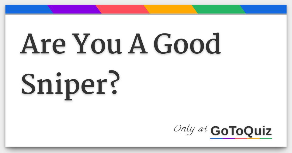 Are You A Good Sniper?