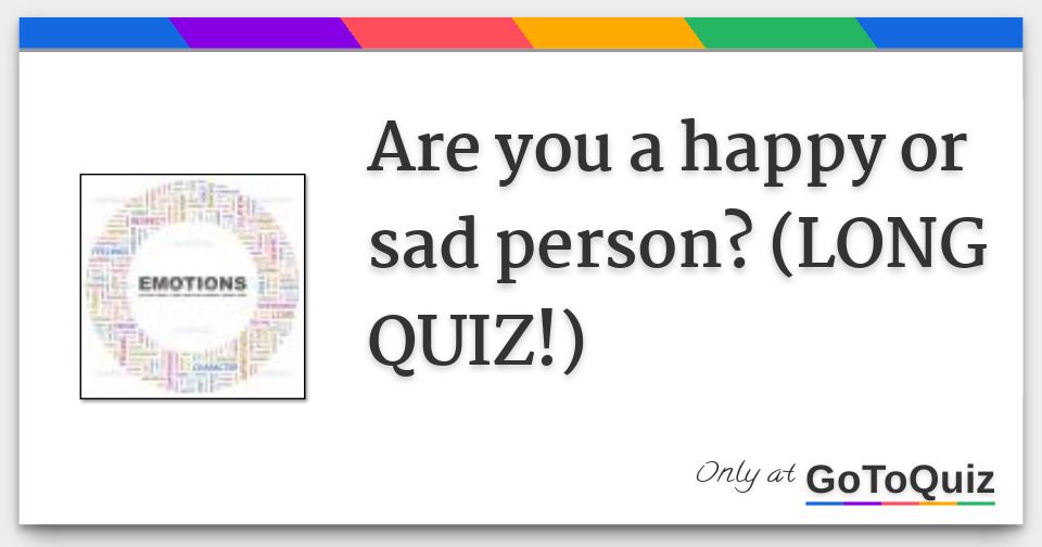 Are you a happy or sad person? (LONG QUIZ!)