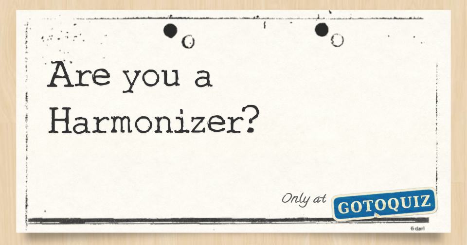 Are you a Harmonizer?