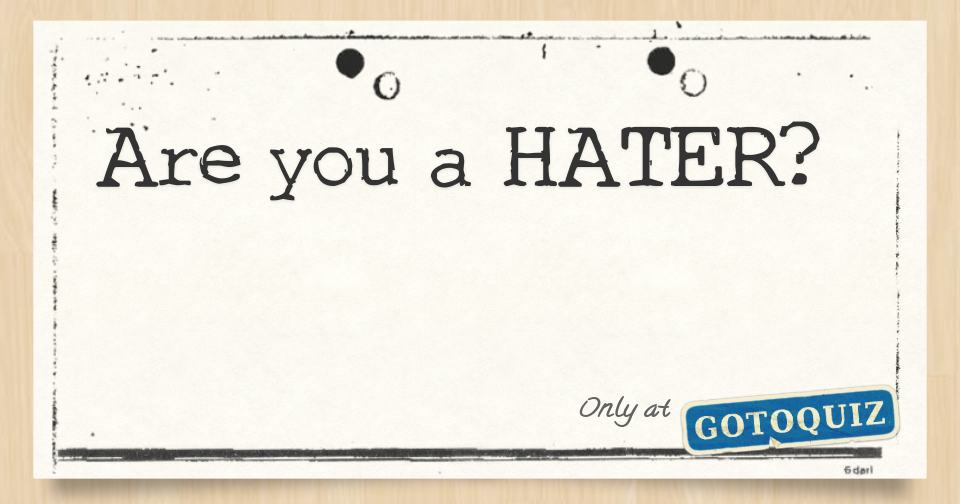Are you a HATER?