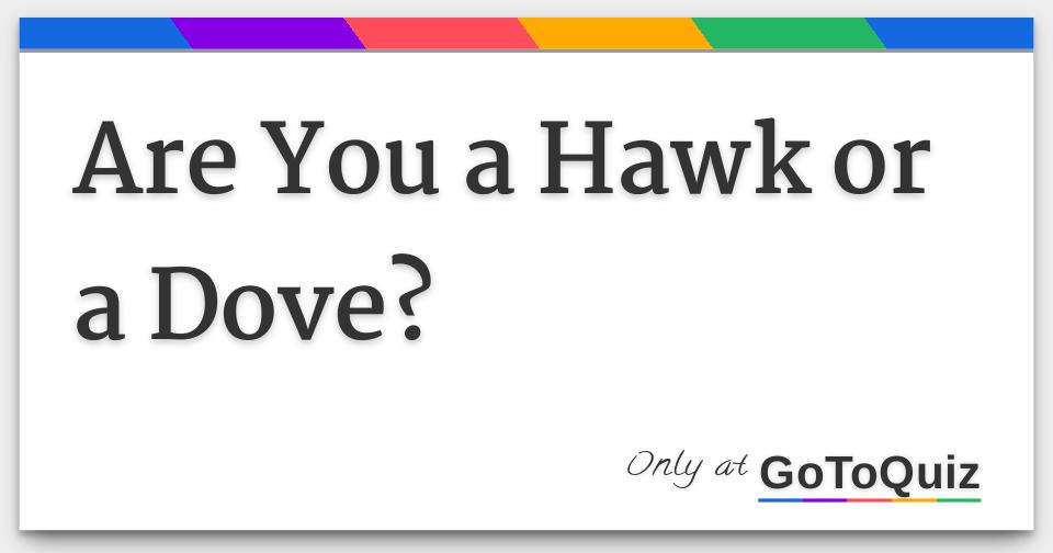 Are You a Hawk or a Dove?