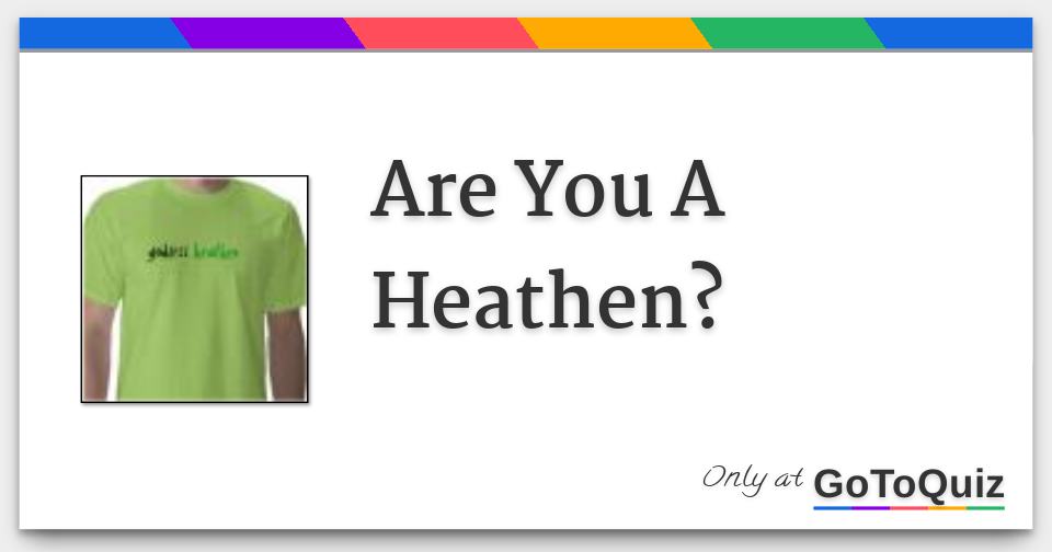 Are You A Heathen?