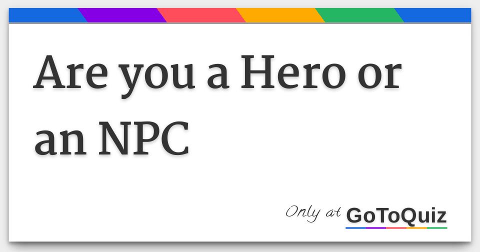 Are you a Hero or an NPC