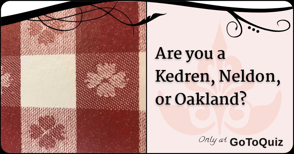 Are you a Kedren, Neldon, or Oakland?