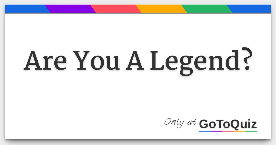 Are You A Legend are-you-a-legend