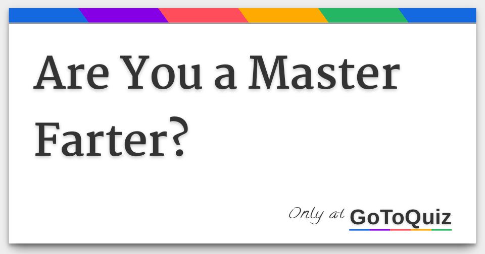 Are You a Master Farter?