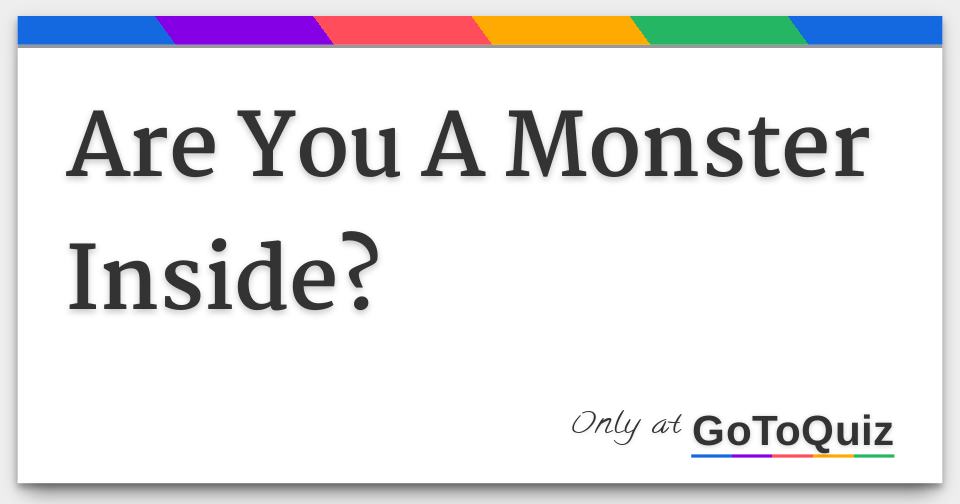 Are You A Monster Inside?