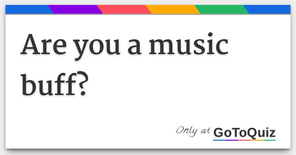 Are you a music buff?