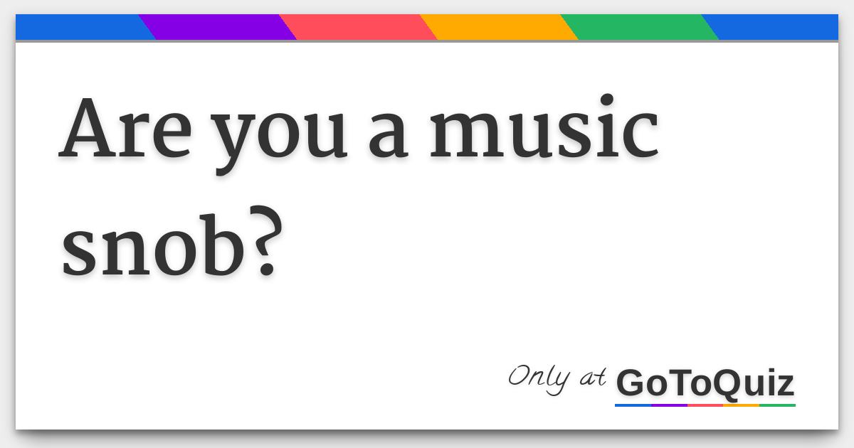 Are you a music snob?