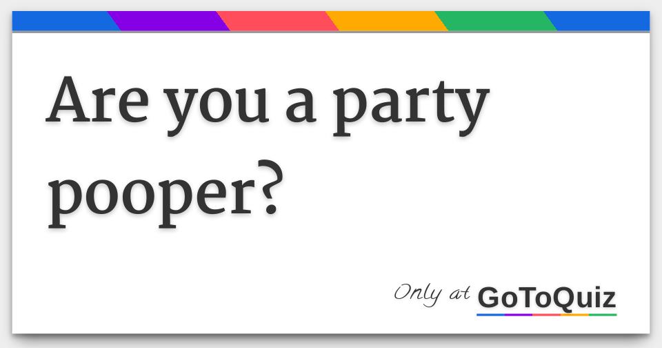 are you a party pooper?