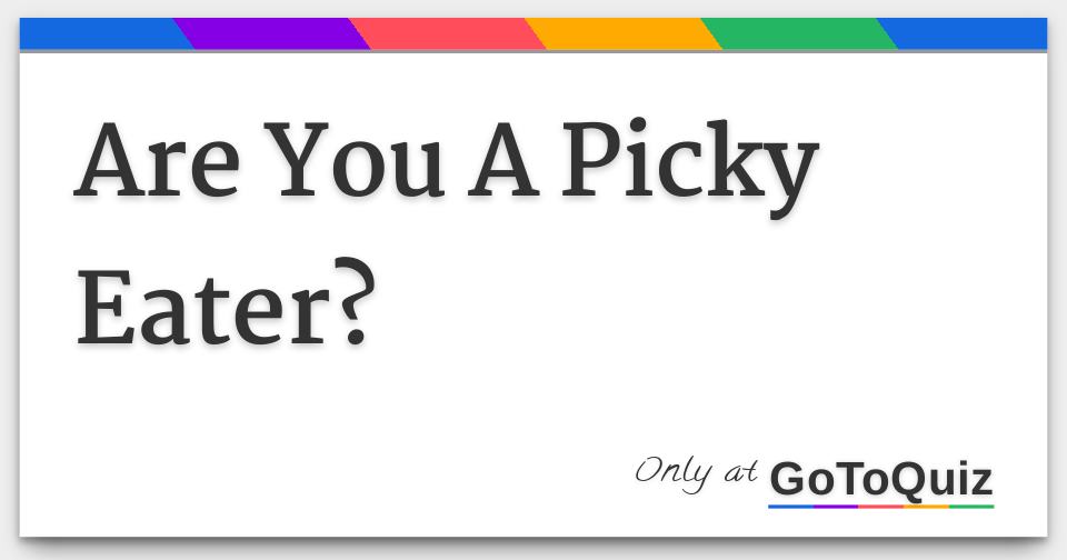 Are You A Picky Eater?