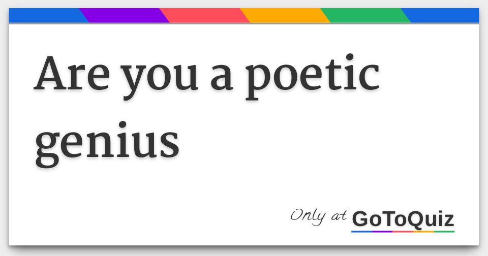 Are you a poetic genius