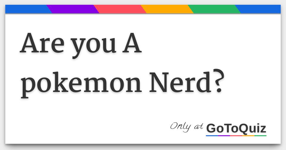 Are you A pokemon Nerd?