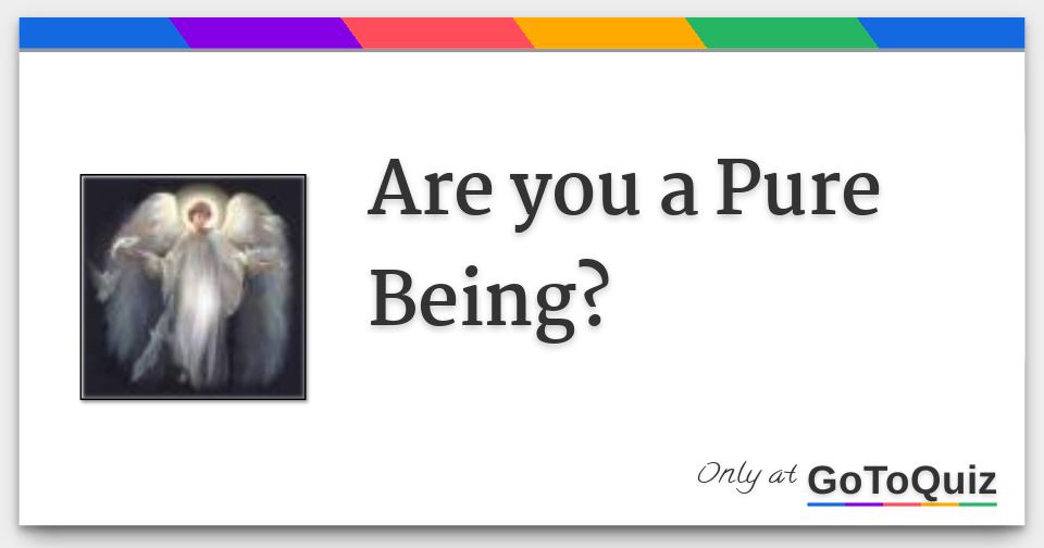 Are you a Pure Being?