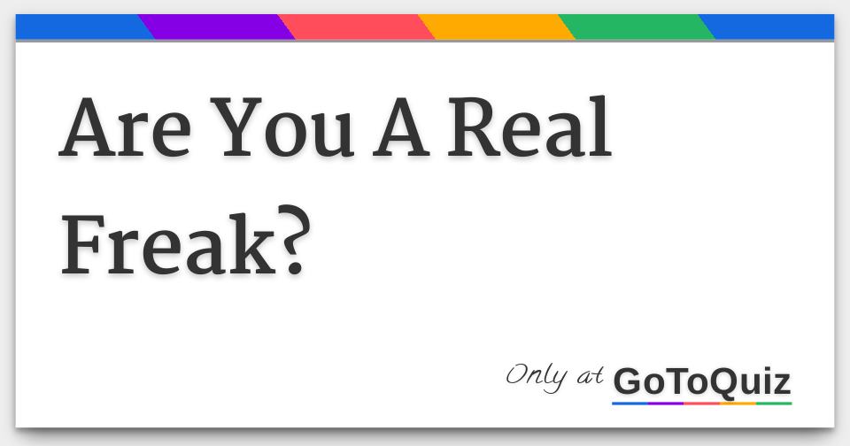 Are You A Real Freak?