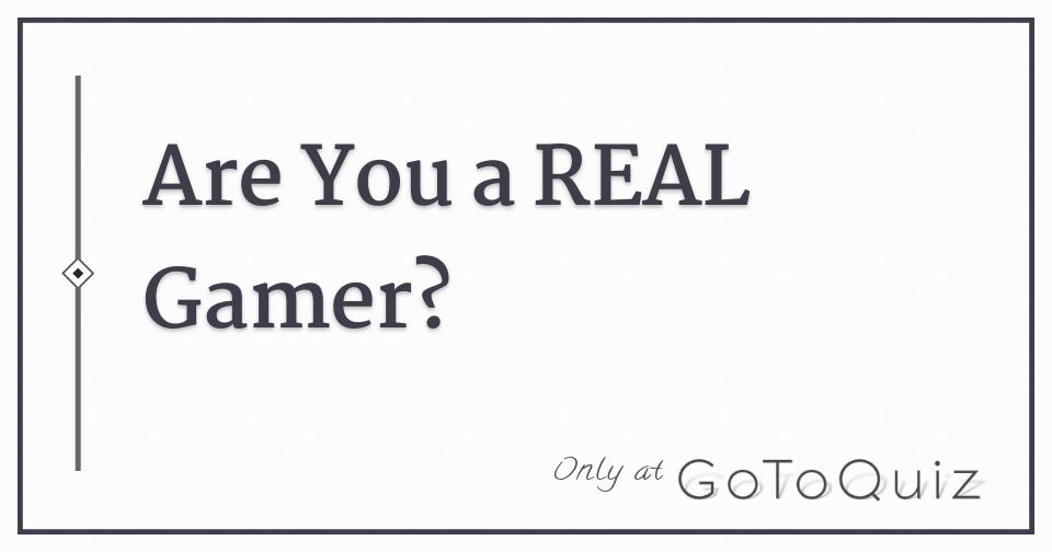 Are You a REAL Gamer?