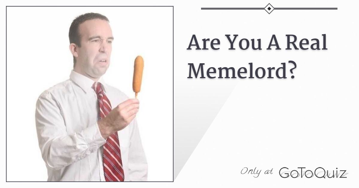 Are You A Real Memelord?