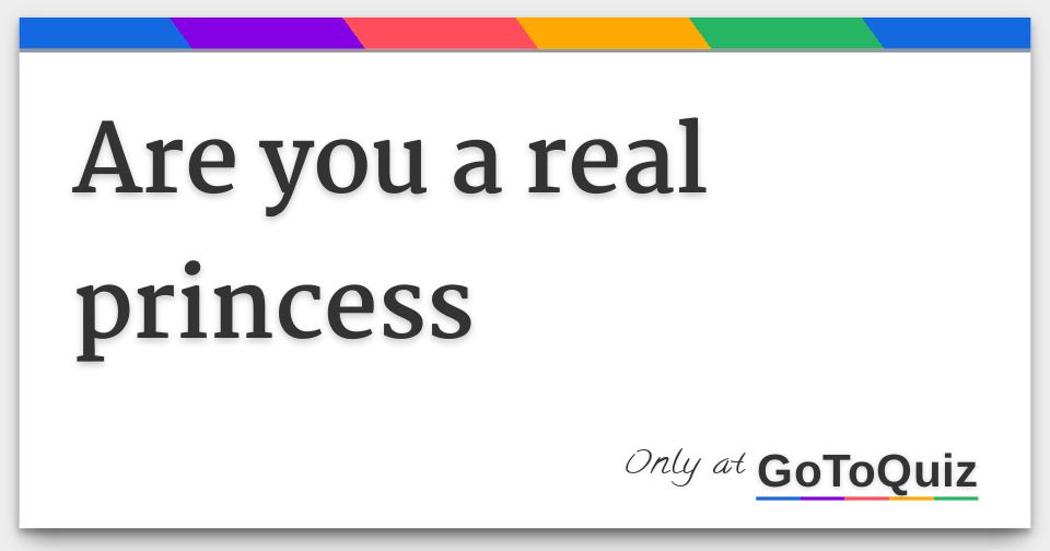 are you a real princess