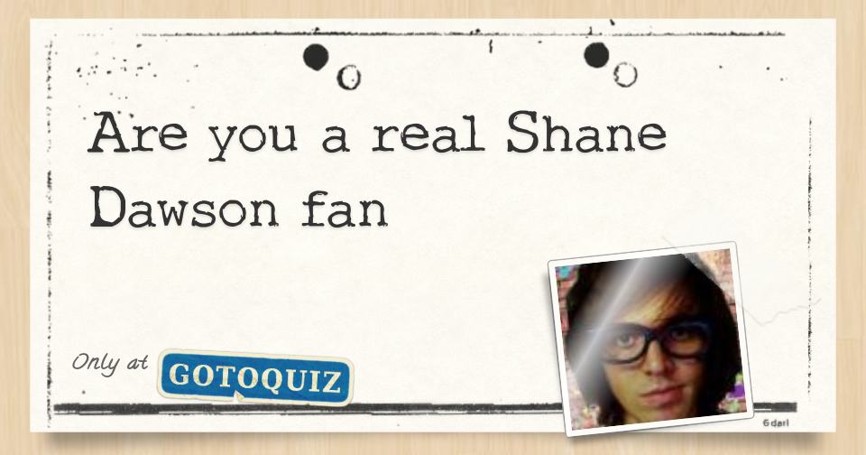 are you a real Shane Dawson fan