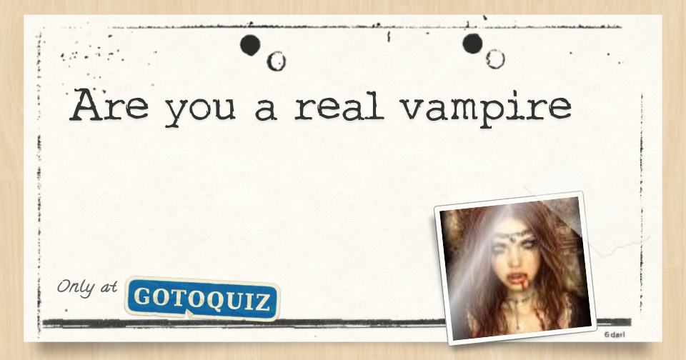 Are you a real vampire