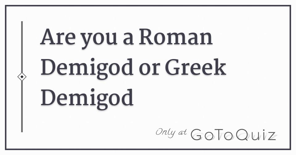 Are you a Roman Demigod or Greek Demigod