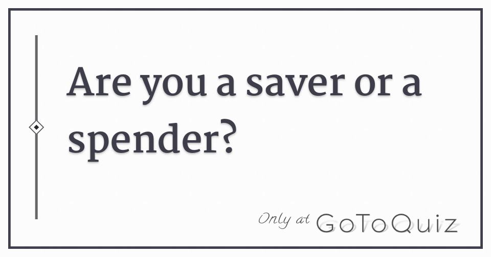 Are you a saver or a spender?