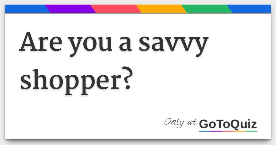 Are you a savvy shopper?