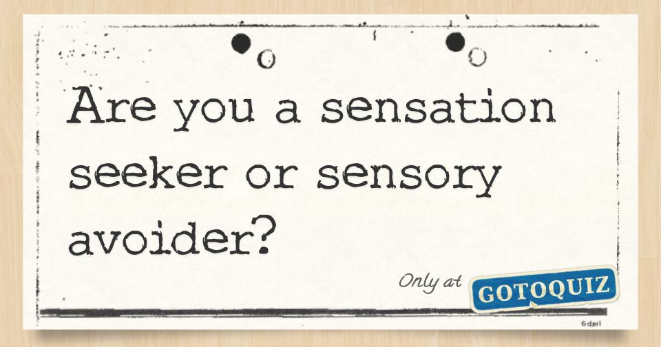 Are you a sensation seeker or sensory avoider?