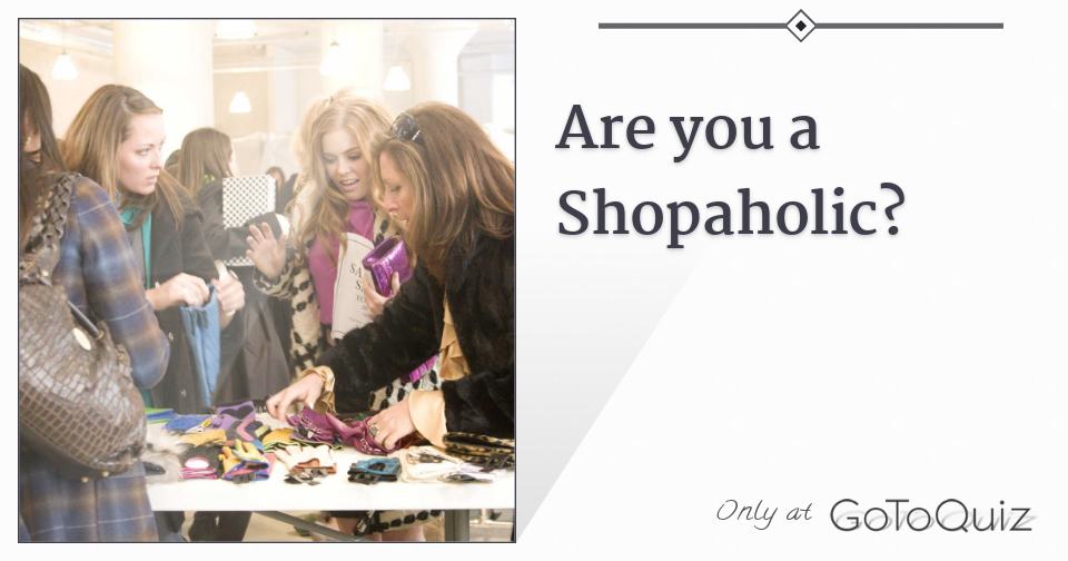 Are you a Shopaholic? Compulsive Shopping Quiz