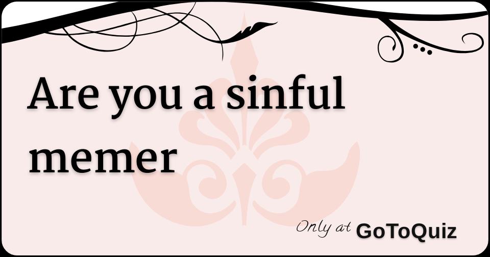 are you a sinful memer