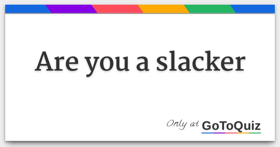 are you a slacker