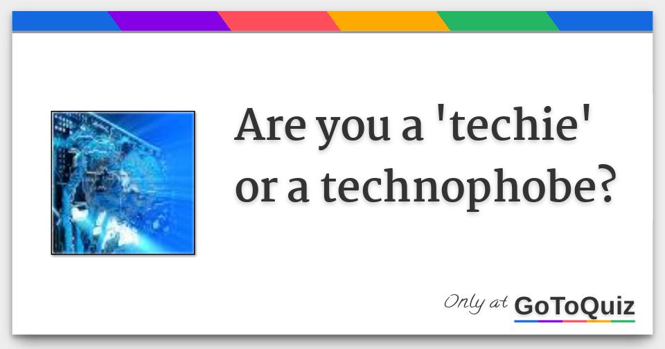 Are you a 'techie' or a technophobe?