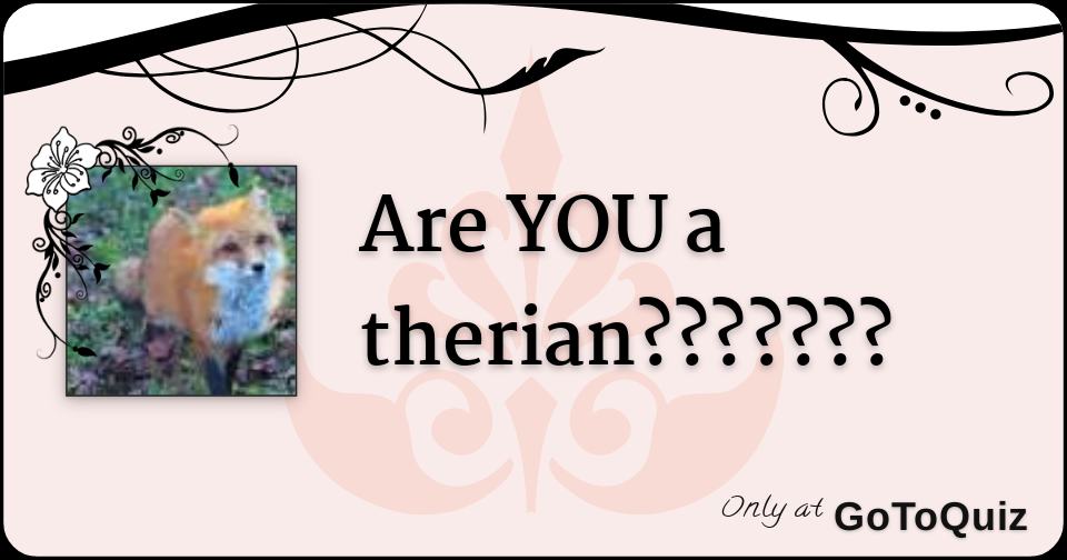 Are YOU a therian???????