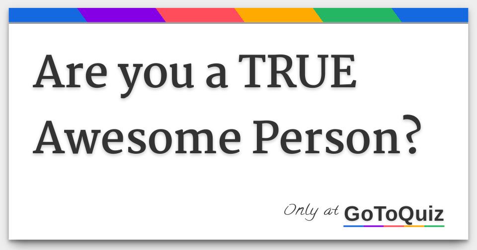 Are you a TRUE Awesome Person?