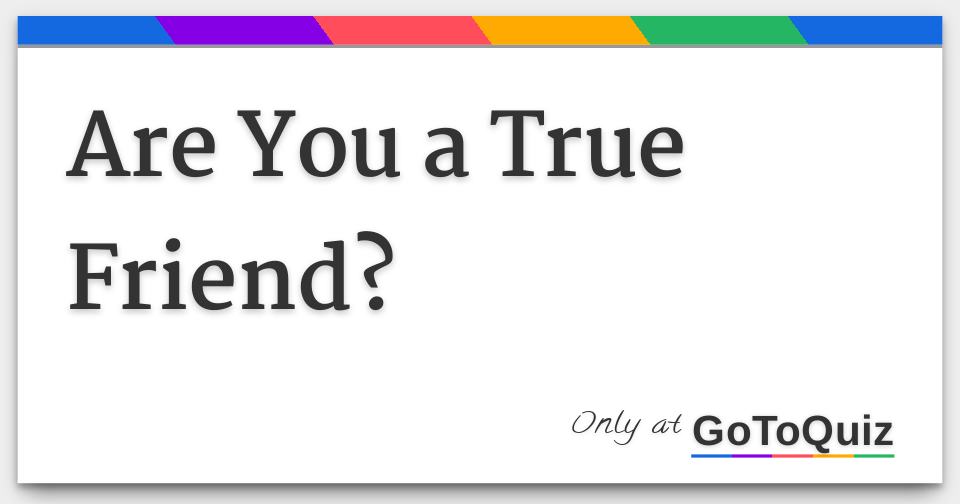 Are You A True Friend are-you-a-true-friend