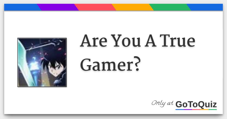 Are You A True Gamer?