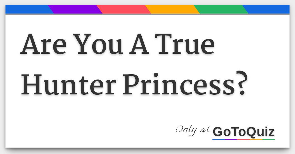 Are You A True Hunter Princess?